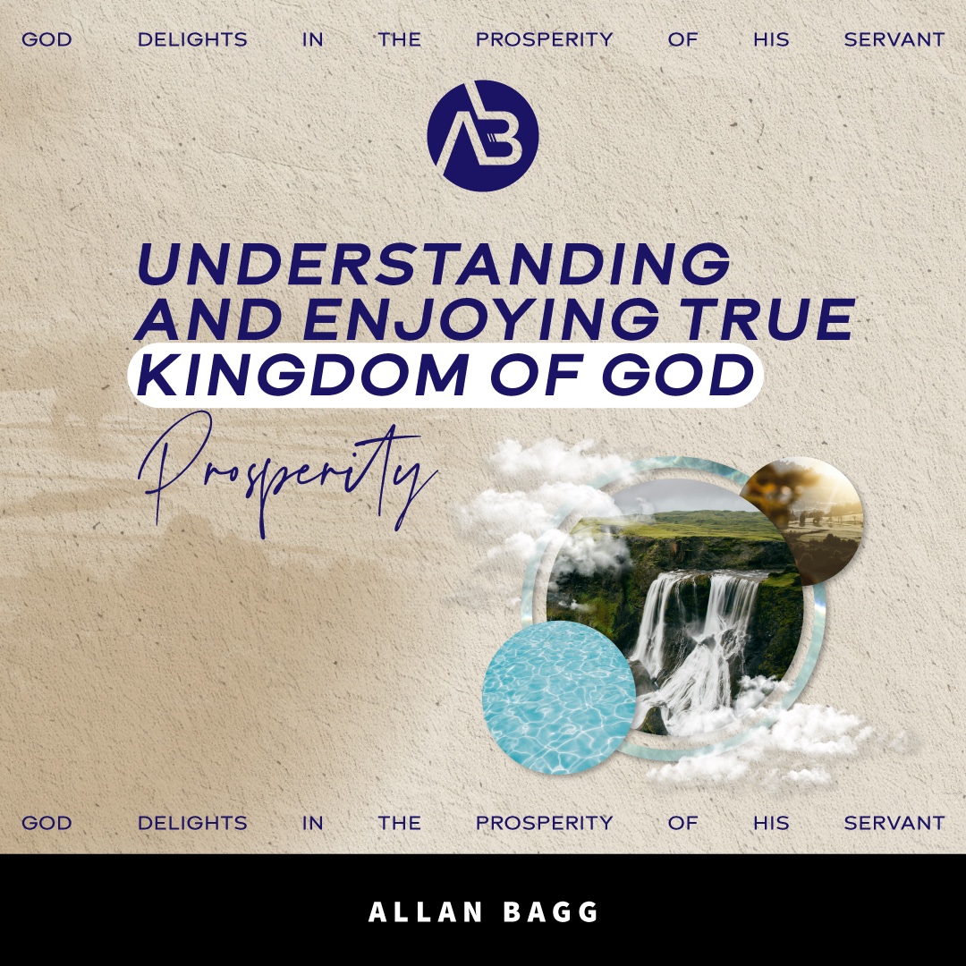 Understanding and Enjoying True Kingdom of God Prosperity - Allan Bagg Ministries